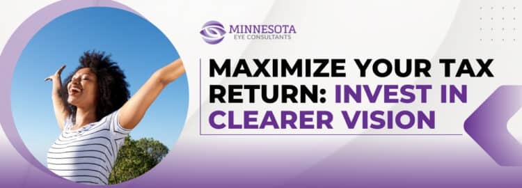 Maximize Your Tax Return: Invest in Clearer Vision | Minnesota Eye ... Maximize Your Tax Return: Invest in Clearer Vision | Minnesota Eye ...